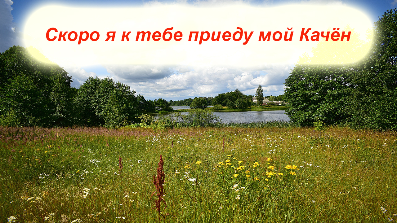Скоро я к тебе приеду мой Качён