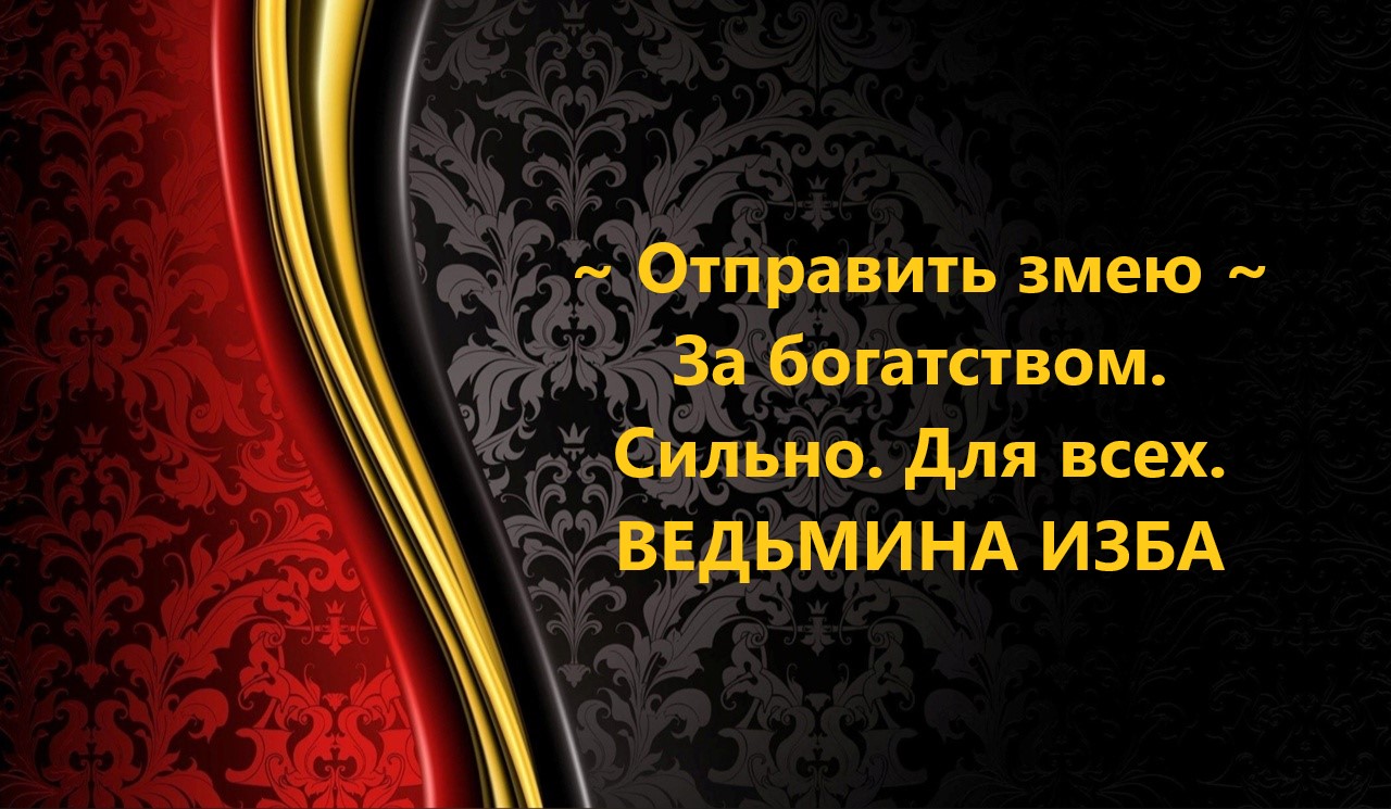 ОТПРАВИТЬ ЗМЕЮ ЗА БОГАТСТВОМ...СИЛЬНО..ДЛЯ ВСЕХ..АВТОР: ИНГА ХОСРОЕВА