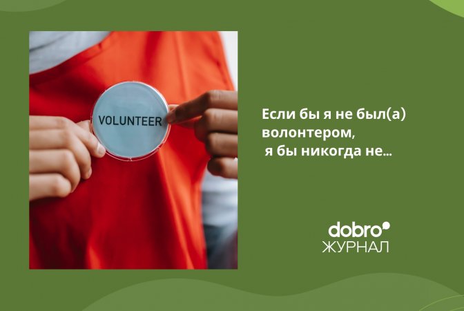 Если бы я не был(а) волонтером, я бы никогда не… ?