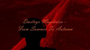 Dmitryx Mагдесиев - От Лета К Осени (From Summer To Autumn)