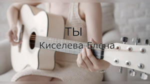 Стихотворение Ты (автор Киселева Елена) 21.08.2020 г.Москва