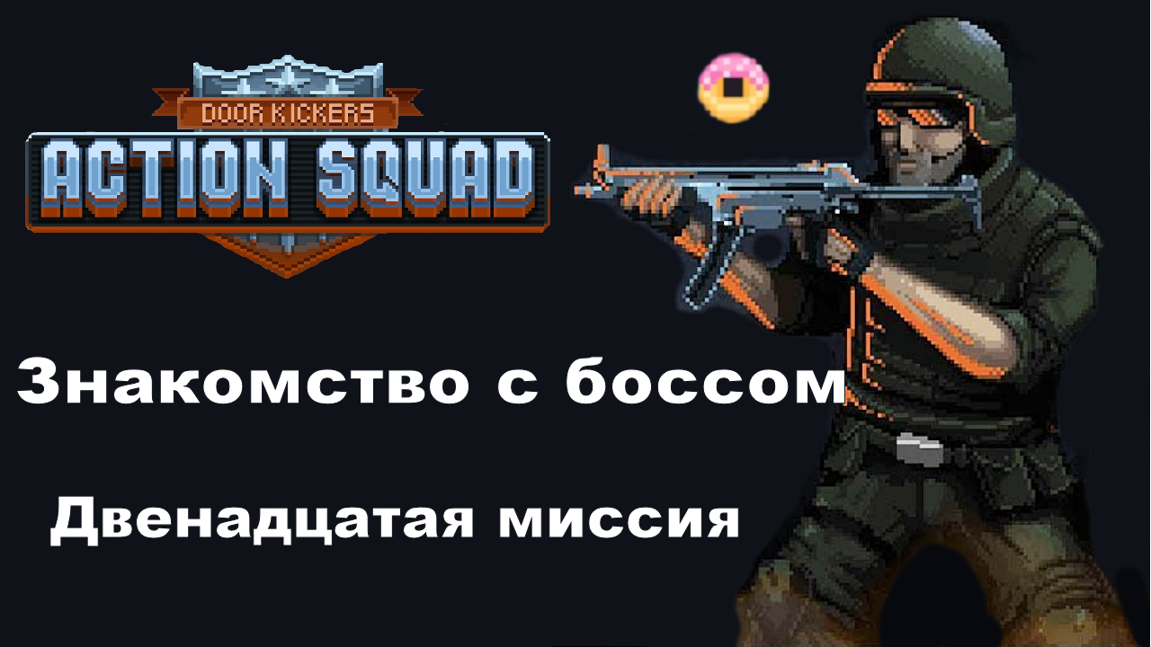 12 Door Kickers Action Squad - Знакомство с боссом.