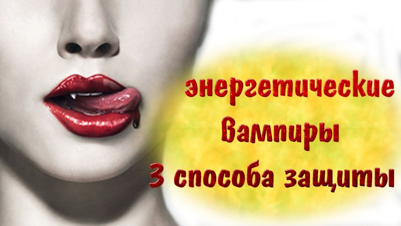 Энергетические вампиры Как защититься от энергетических вампиров