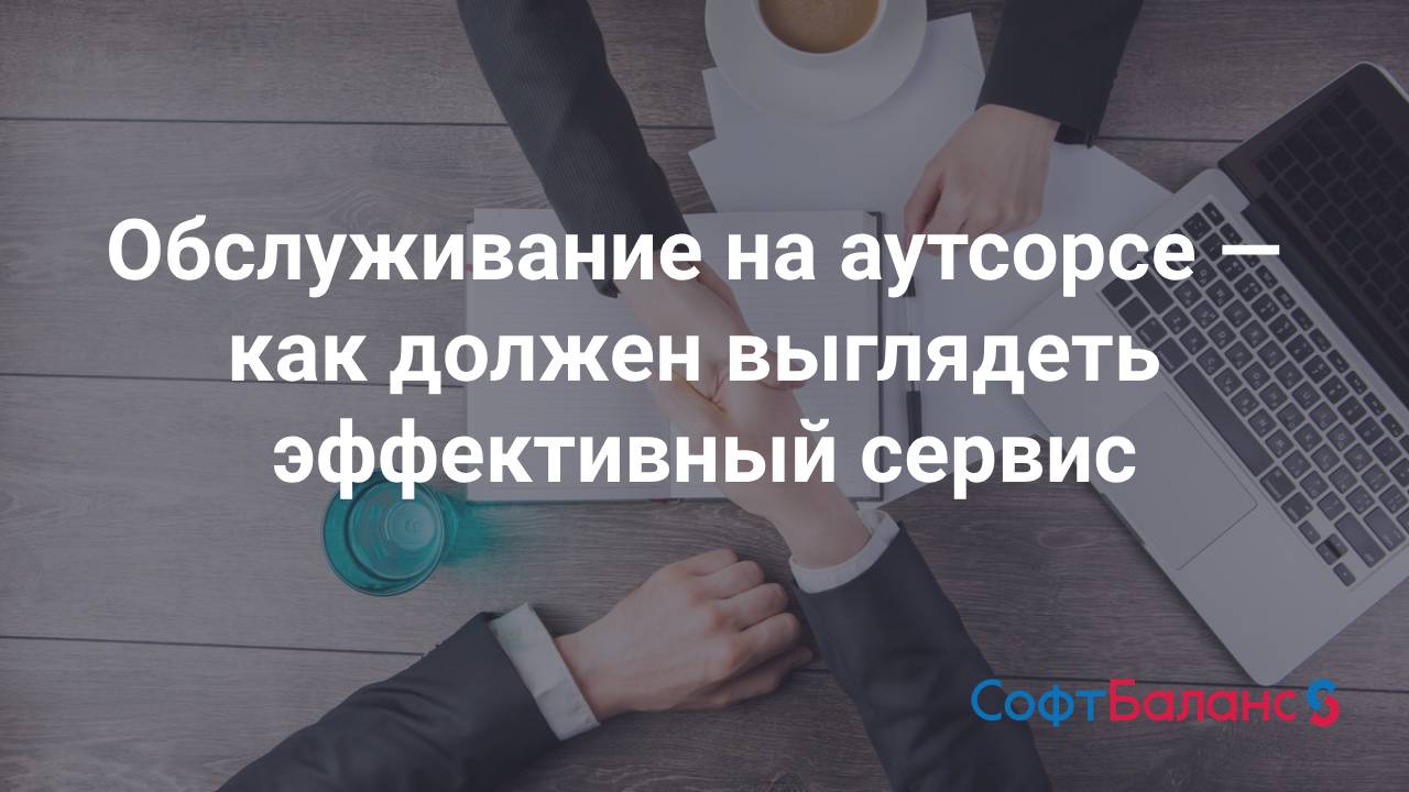 Обслуживание на аутсорсе — как должен выглядеть эффективный сервис