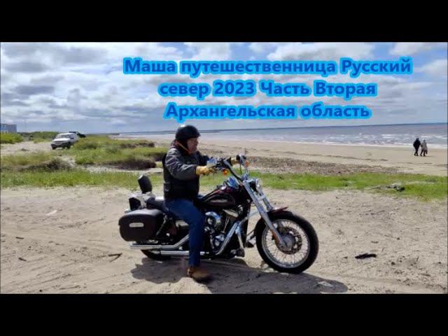 Маша путешественница Русский север 2023 Часть Вторая Архангельская область.