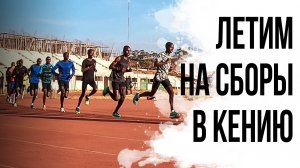 24 СБОРЫ В КЕНИИ. Бег и тренировки на родине лучших марафонцев. Часть 1.