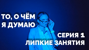 То, о чём я думаю - Липкие занятия | 1 серия