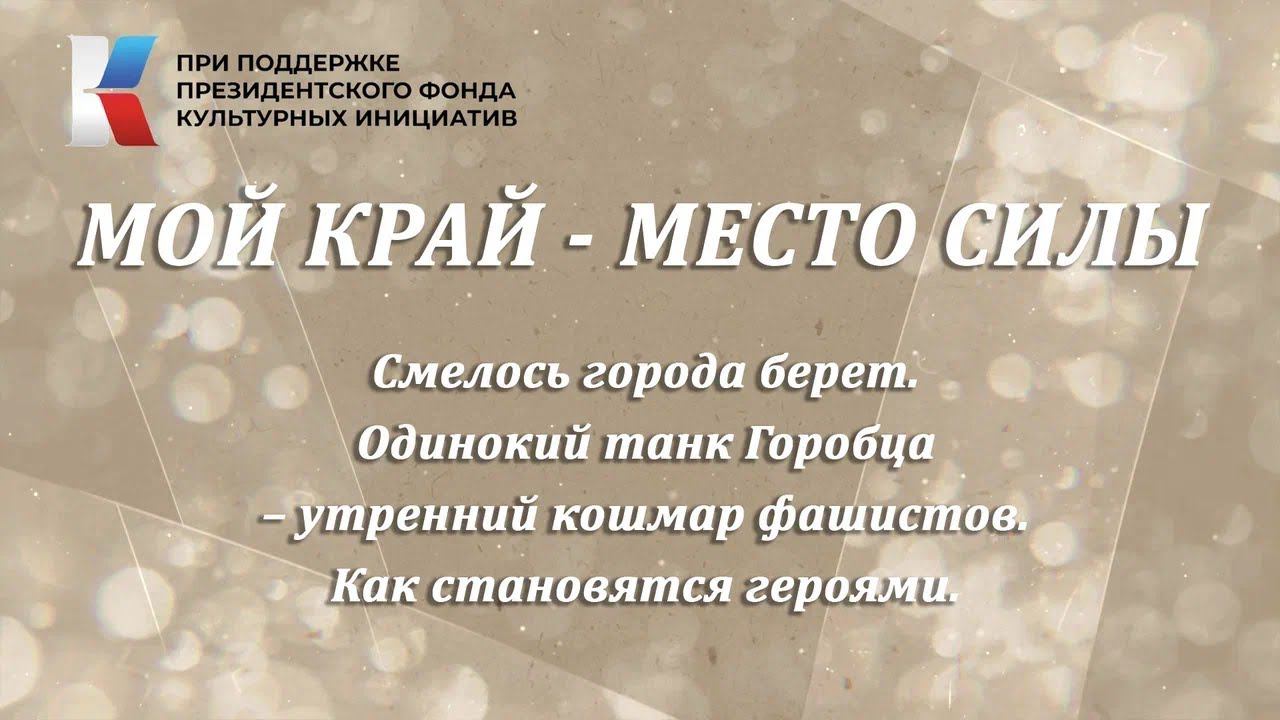 "Смелость города берет. Одинокий танк Степана Горобца — утренний кошмар фашистов." (Вячеслав Качнов)