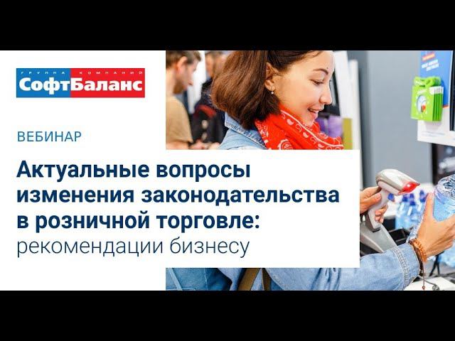 Актуальные вопросы изменения законодательства в розничной торговле: рекомендации бизнесу