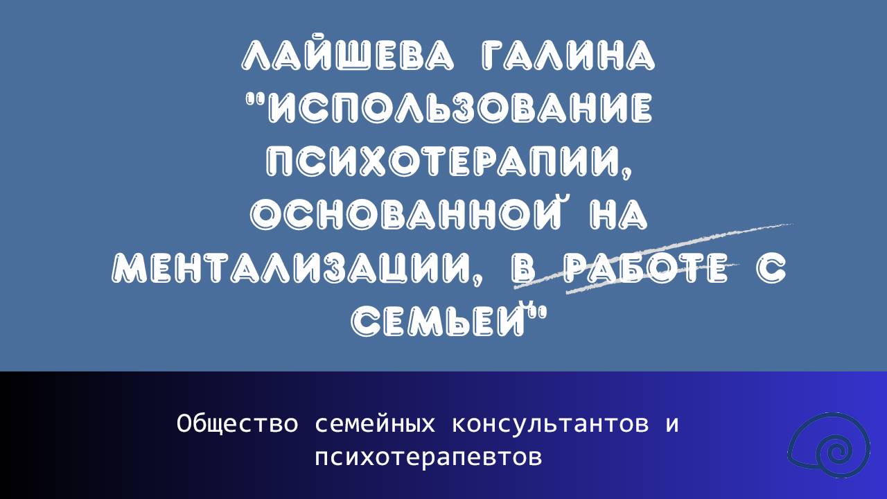 Лайшева Галина "Использование психотерапии, основанной на ментализации, в работе с семьей"