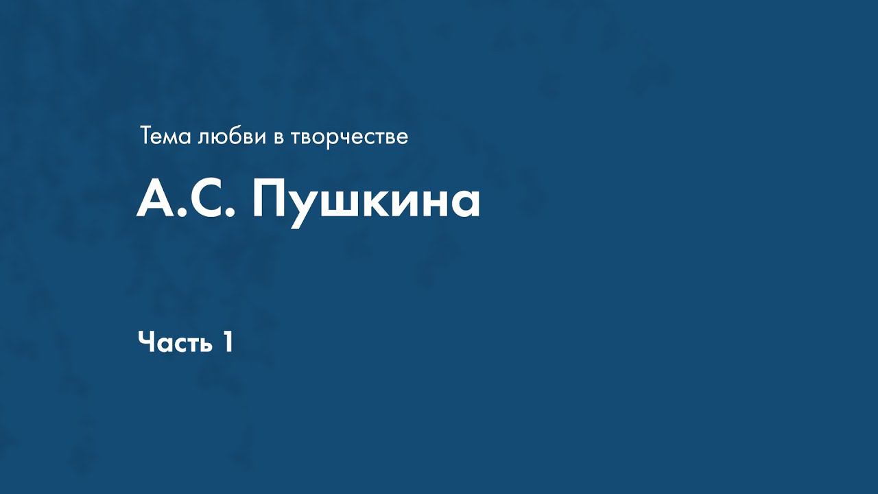 Тема любви в творчестве А.С. Пушкина (Часть1)