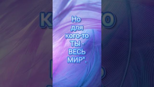 ДЛЯ КОГО - ТО ТЫ - ВЕСЬ МИР❤️ #мудрыеслова #любовь #смс #видеооткрытки
