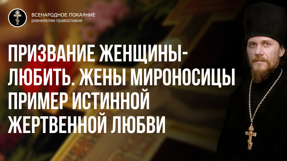 Жен мироносиц. Женщина со Христом - проводник жизни, без Христа - страстей 2022.05.08