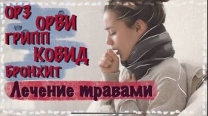 ОРВИ, ОРЗ, ГРИПП, КОВИД, БРОНХИТ - Оздоровление ТРАВАМИ