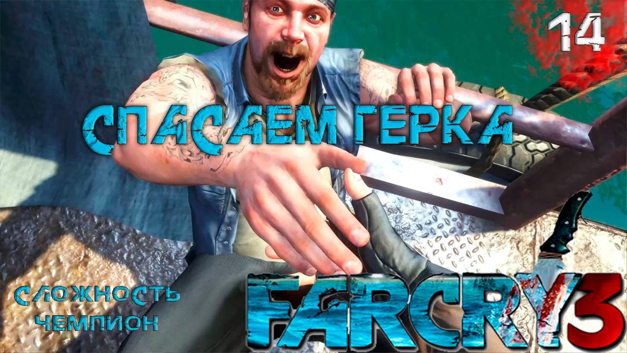 СПАСАЕМ ГЕРКА | FAR CRY 3 СЛОЖНОСТЬ ЧЕМПИОН | #14
