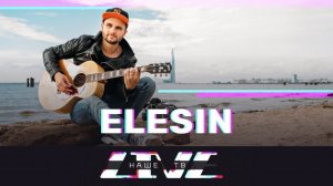 ELESIN // НАШЕТВLIVE // НАШЕ