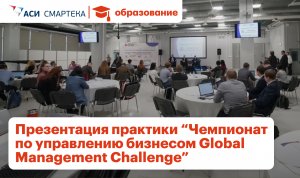 Практика "Чемпионат по управлению бизнесом Global Management Challange" | Форум "Мой Бизнес"