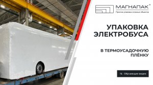 Упаковка электробуса в термоусадочную пленку. Компания МагнаПак
