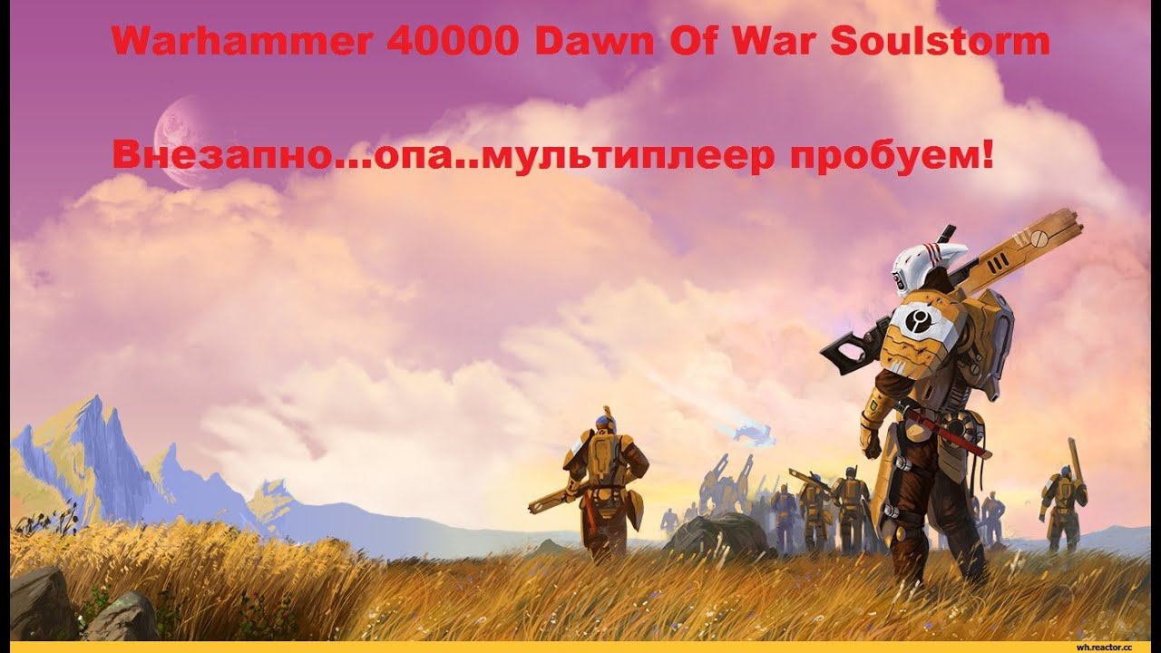 WarHammer 40000 Dawn of War Soulstorm. Внезапно идем пробовать мультиплеер (если найдем врагов)