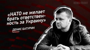"НАТО не желает брать ответственность за Украину" - Денис Батурин