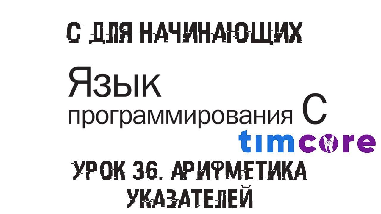 #36 Язык С для начинающих. Урок 36.  Арифметика указателей.
