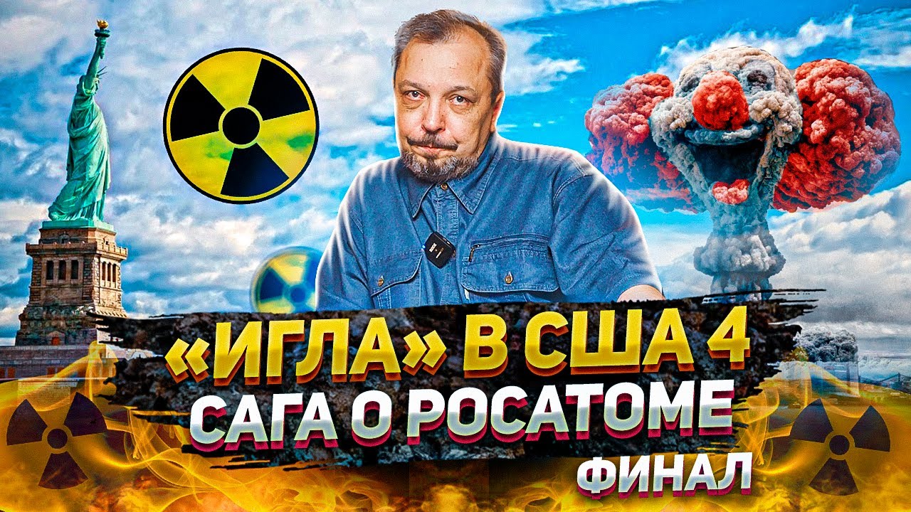 «ИГЛА» В США 4. Мир Вокруг «Иглы» Сага о РОСАТОМе - ФИНАЛ | Геоэнергетика Инфо