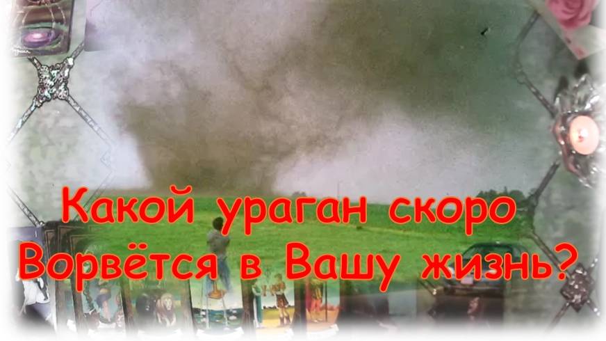 ✨💞⚡ Какой ураган скоро ворвётся в Вашу жизнь?✨💞⚡