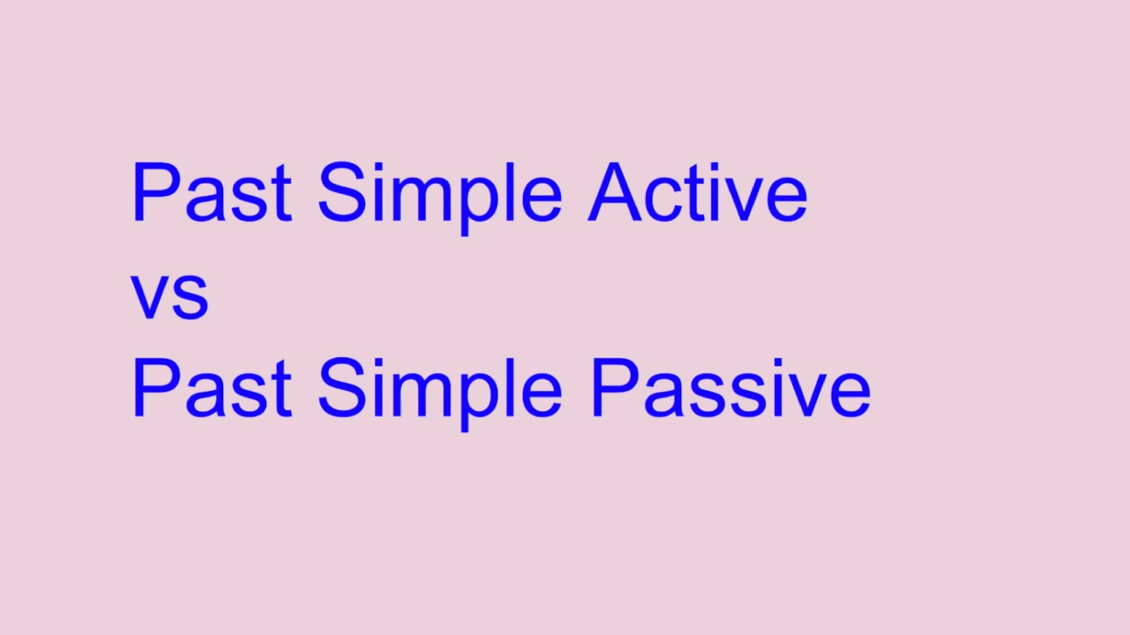 PAST SIMPLE Active and Passive (understand the difference today)