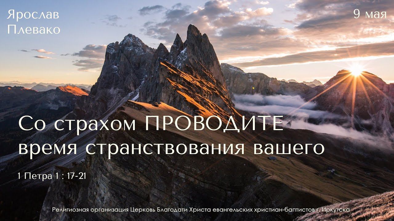 09.05.2021. Ярослав Плевако "Со страхом проводите время странствования вашего".