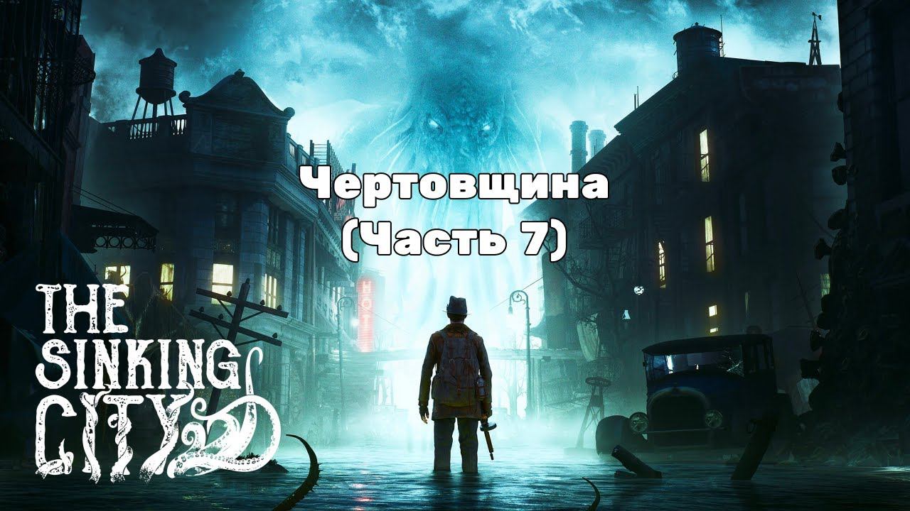 The Sinking City - Чертовщина (Часть 7)