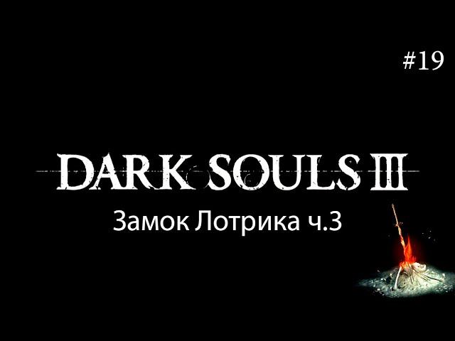DARK SOULS III #19 Замок Лотрика ч.3
