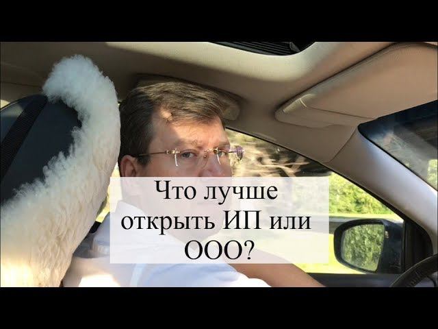 Что лучше открыть ИП или ООО: советы адвоката
