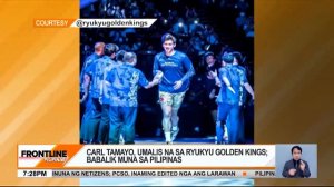 Carl Tamayo, umalis na sa Ryukyu Golden Kings; babalik muna sa Pilipinas | Frontline Pilipinas