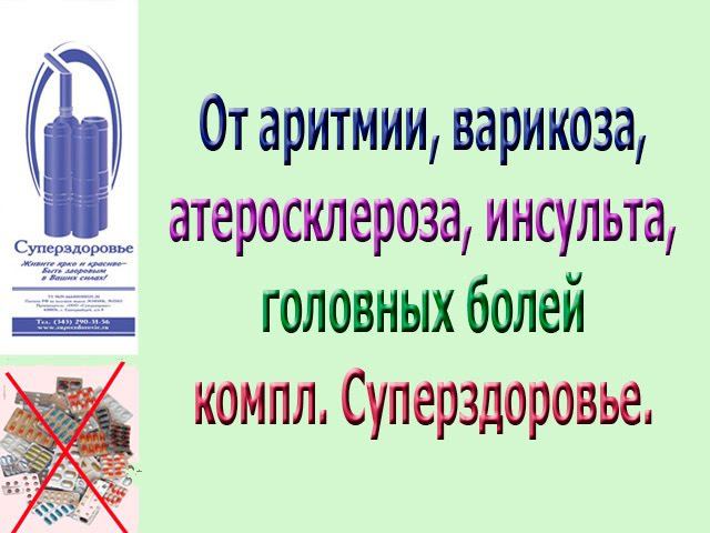 сердце аритмия, микроинсульт, головные боли, варикоз, атеросклероз Отзывы Суперздоровье