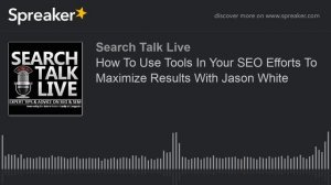 How To Use Tools In Your SEO Efforts To Maximize Results With Jason White
