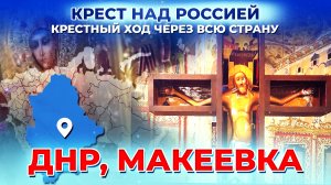 ДНР, МАКЕЕВКА. КРЕСТ НАД РОССИЕЙ. КРЕСТНЫЙ ХОД ЧЕРЕЗ ВСЮ СТРАНУ