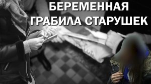 Беременная грабила старушек