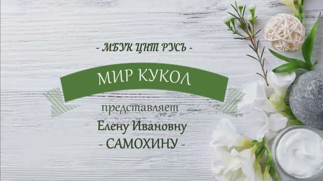 Проект «Мир кукол». Интервью с мастерицей Еленой Ивановной  Самохиной.