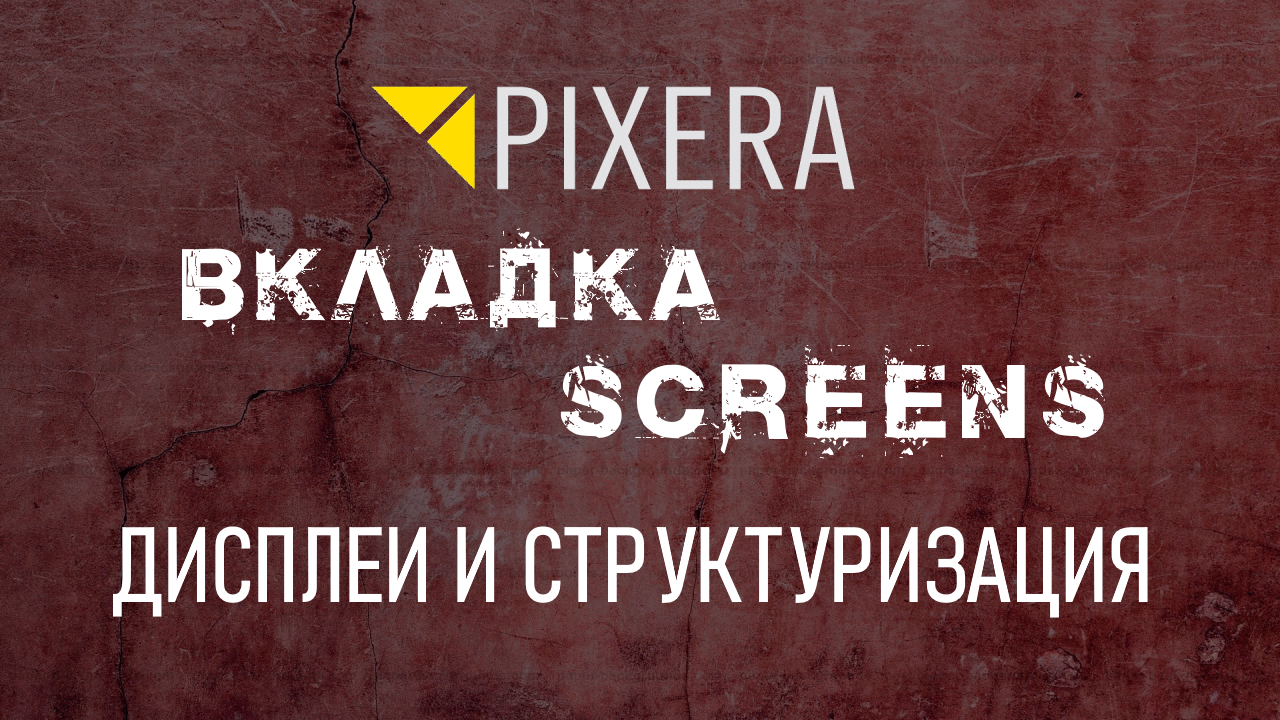 PIXERA Урок 1.05 Вкладка Screens - Дисплеи и Структуризация