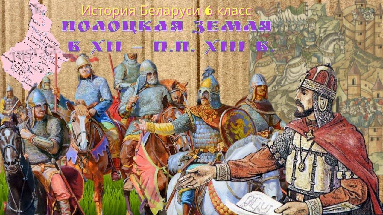История Беларуси 6 класс "Полоцкая земля в XII — первой половине XIII в"