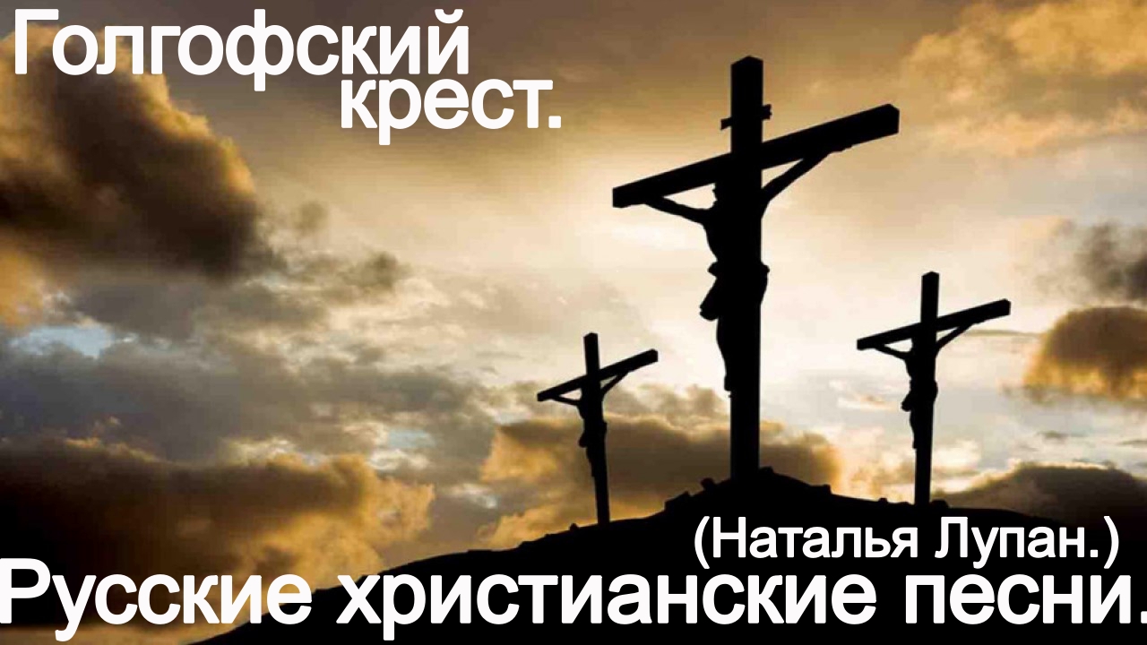 Голгофский крест.(Наталья Лупан.) Христианские песни.