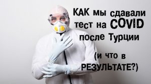 Как мы сдавали тест на ковид после Турции и что в итоге вышло