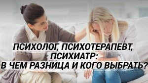 Психолог, психотерапевт, психиатр: в чем разница и кого выбрать?