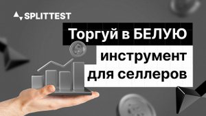 Торгуй В БЕЛУЮ / SplitTest - инструмент для селлеров