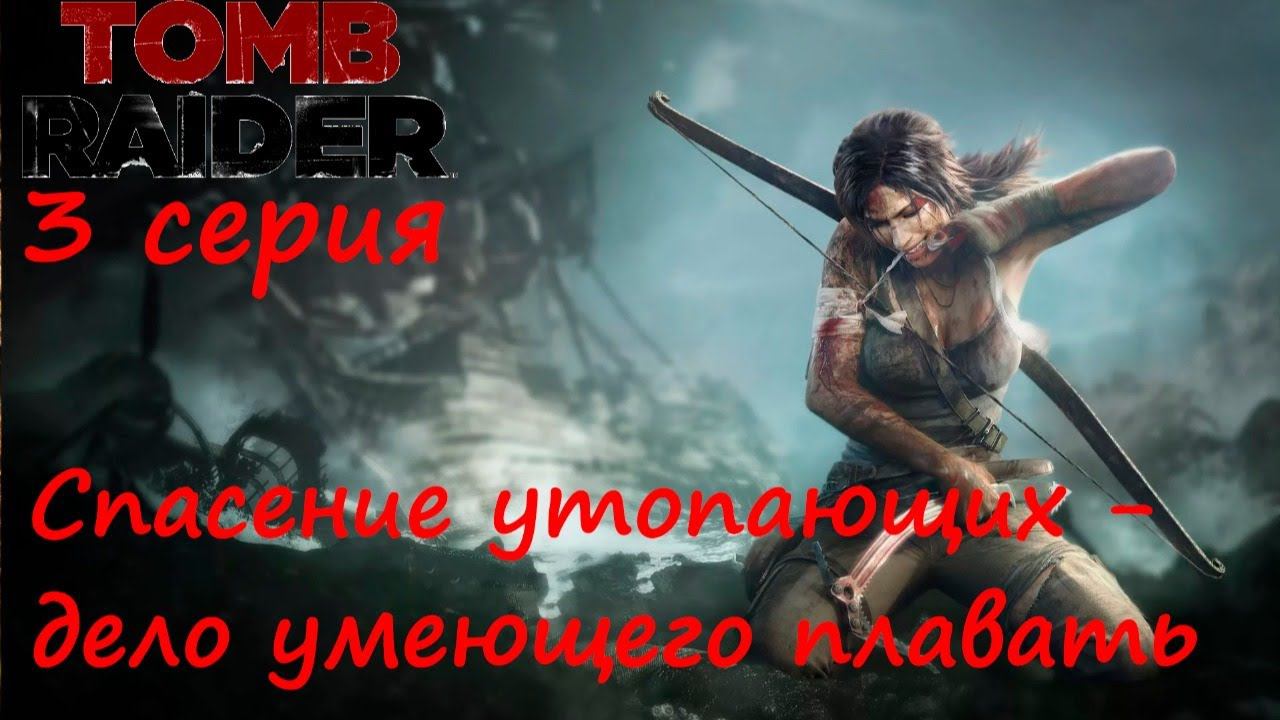 [Tomb Raider] прохождение, 3 серия. Спасение утопающих - дело умеющего плавать.